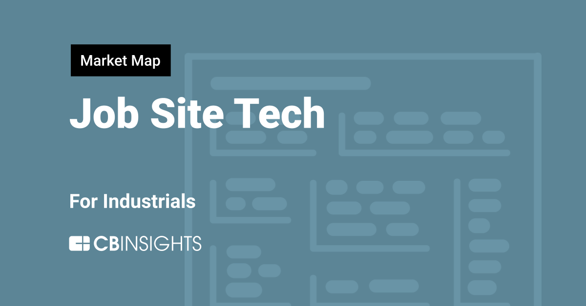 128 companies building the future of the job site - CB Insights Research