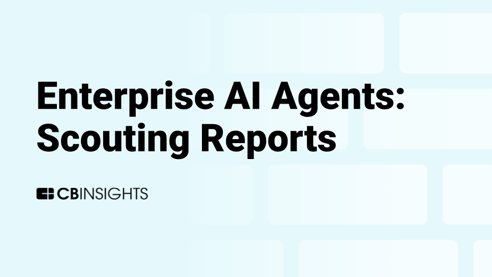 Book of Scouting Reports: Enterprise AI Agents - CB Insights Research